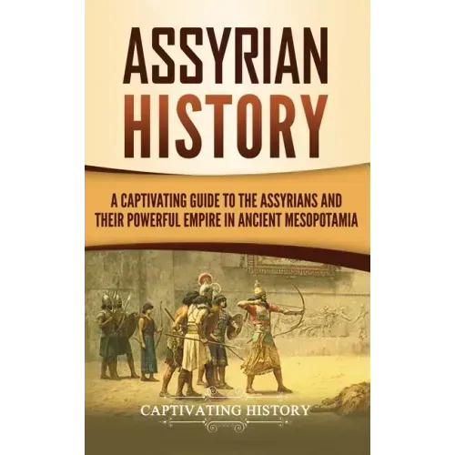 Assyrian History: A Captivating Guide to the Assyrians and Their Power ...