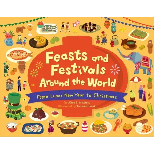 Feasts and Festivals Around the World: From Lunar New Year to Christma ...