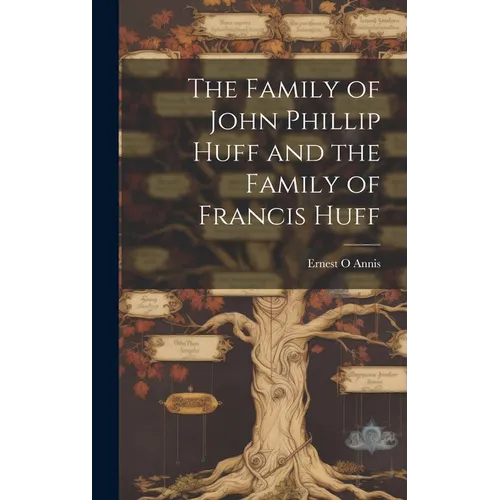 The Family of John Phillip Huff and the Family of Francis Huff - Hardc ...